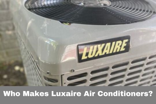Who Makes Luxaire Air Conditioners | Smart AC Solutions